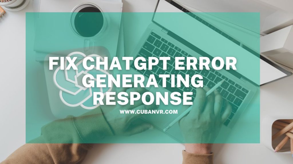 How To Fix Chat GPT Error Generating Response - Cuban VR