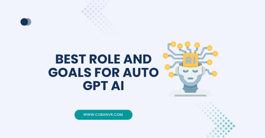 Best Role And Goals For Auto GPT AI - Cuban VR