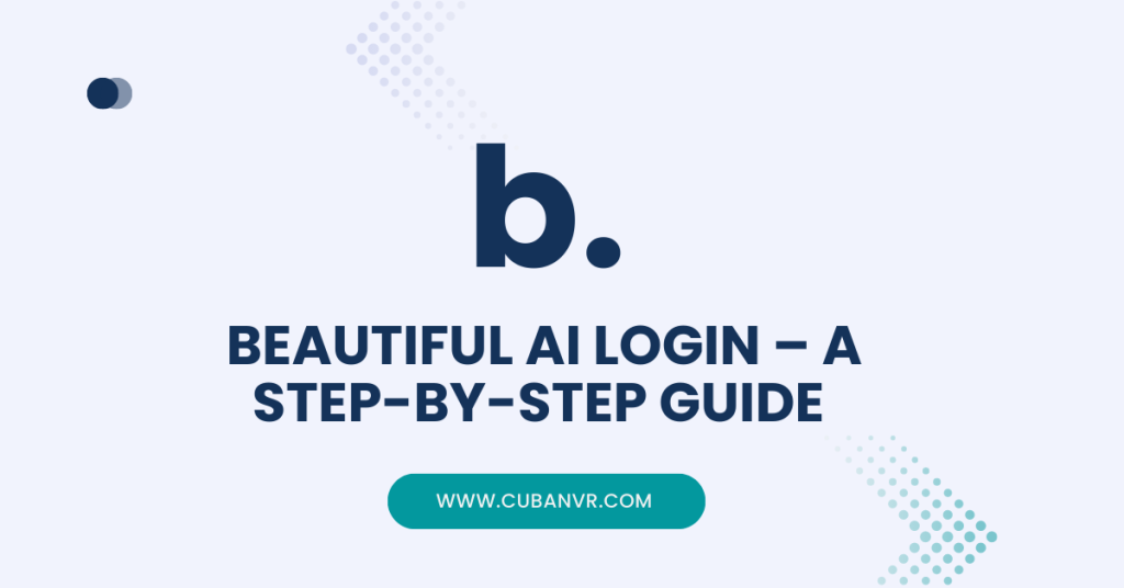 Beautiful AI Login – A Step-by-step Guide - Cuban VR