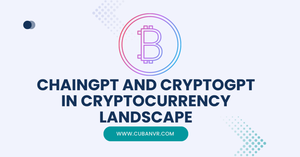 ChainGPT And CryptoGPT In Cryptocurrency Landscape - Cuban VR
