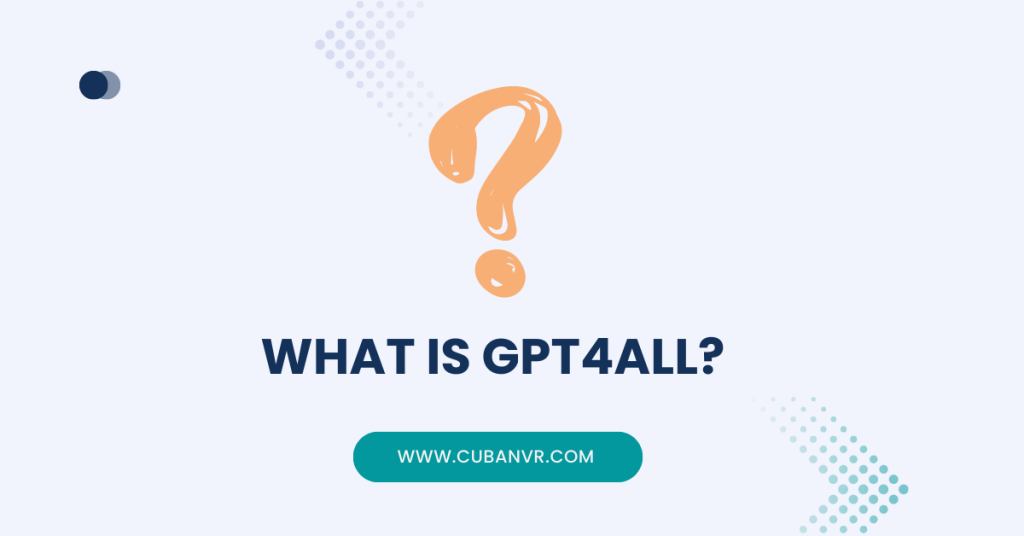 What is GPT4all? Large Language Model Training Ground For Chatbots - Cuban VR