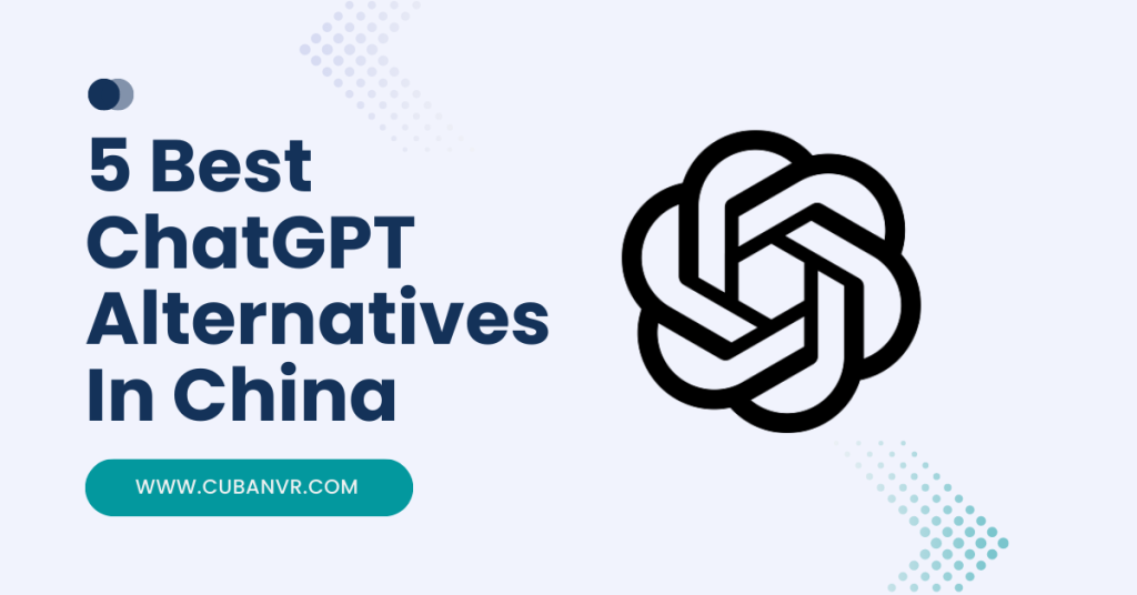 5 Best ChatGPT Alternatives In China - Cuban VR