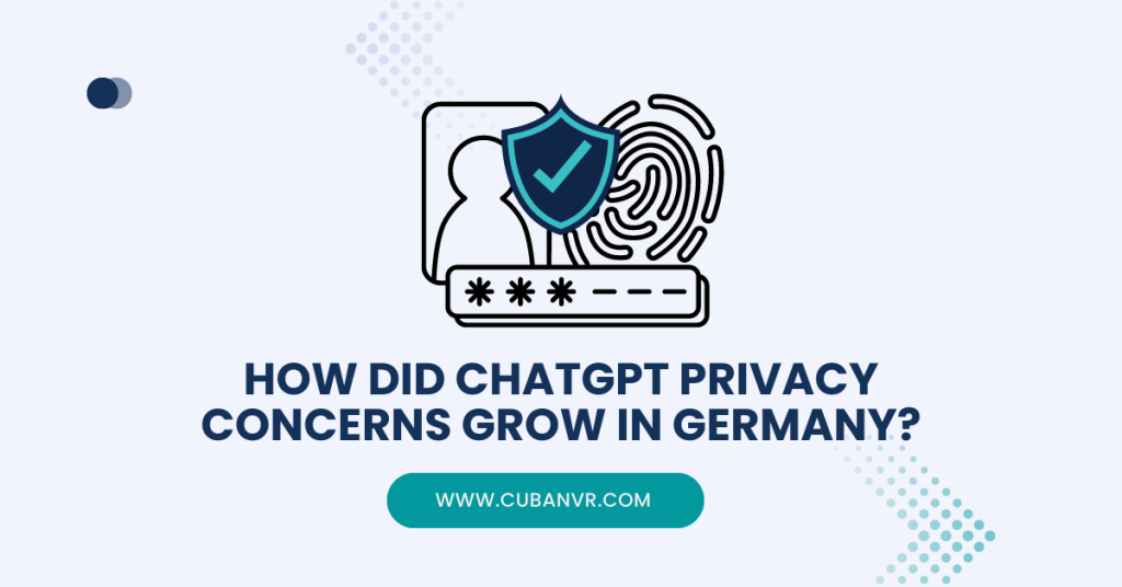 How Did ChatGPT Privacy Concerns Grow In Germany? - Cuban VR