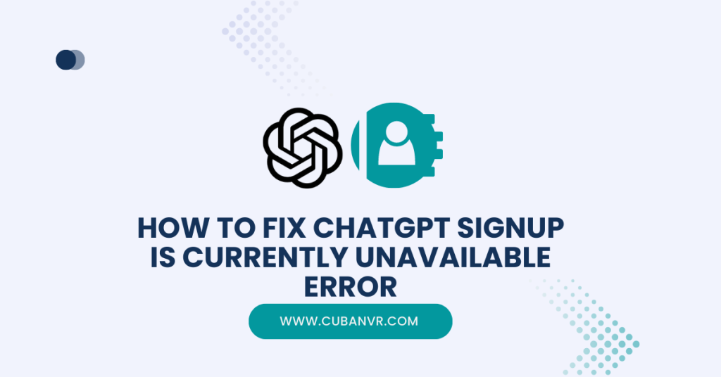 How To Fix ChatGPT Signup Is Currently Unavailable Error - Cuban VR