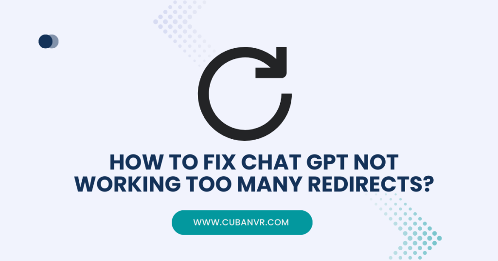 How To Fix Chat GPT Not Working Too Many Redirects? - Cuban VR