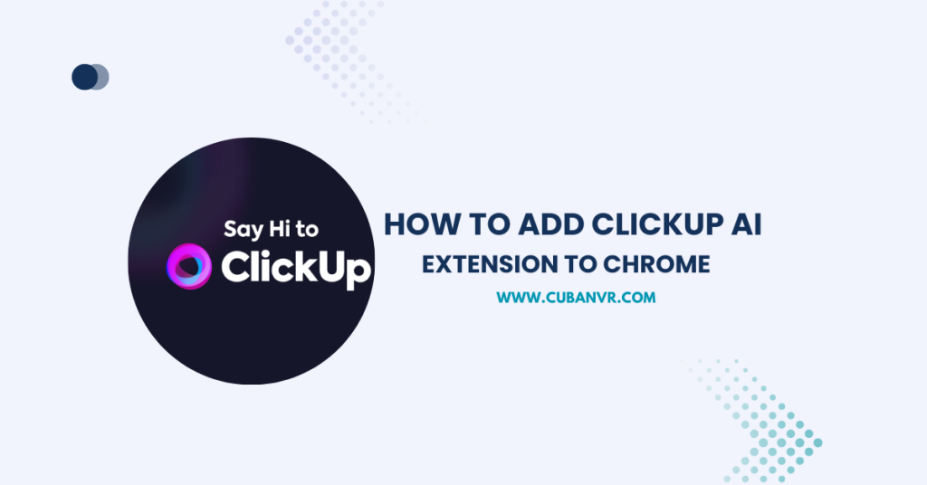 How To Add ClickUp AI Extension To Chrome - Cuban VR