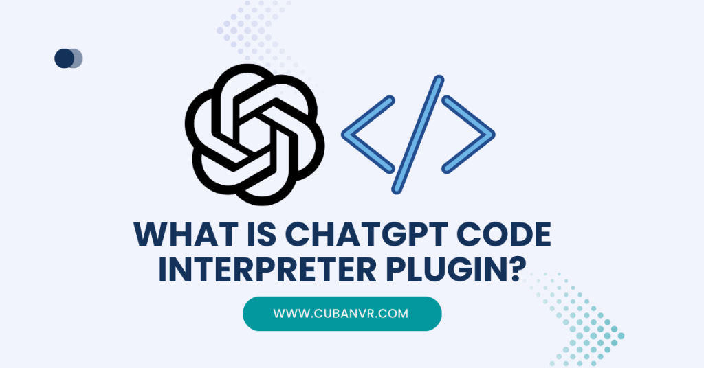 What Is ChatGPT Code Interpreter Plugin And How To Use It? - Cuban VR