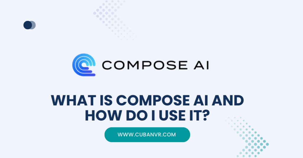 What Is Compose AI How Do I Use It? - Cuban VR