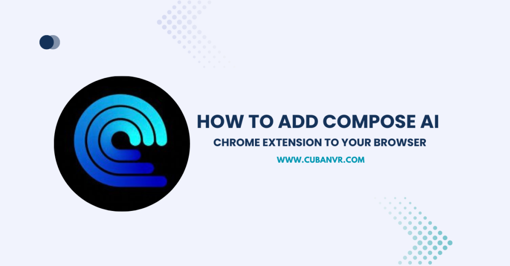 How To Add Compose AI Chrome Extension To Your Browser - Cuban VR