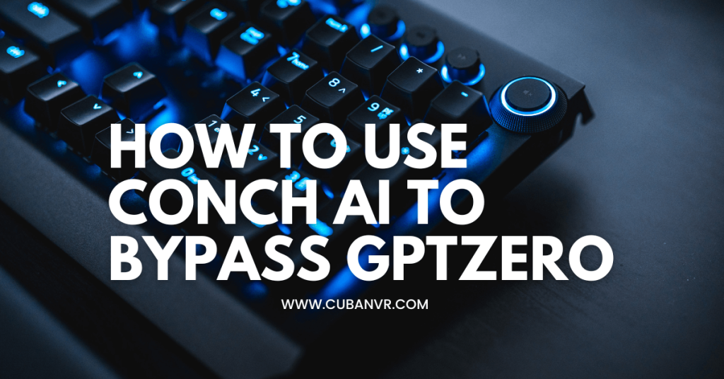 How To Use Conch AI To Bypass GPTzero? - Cuban VR