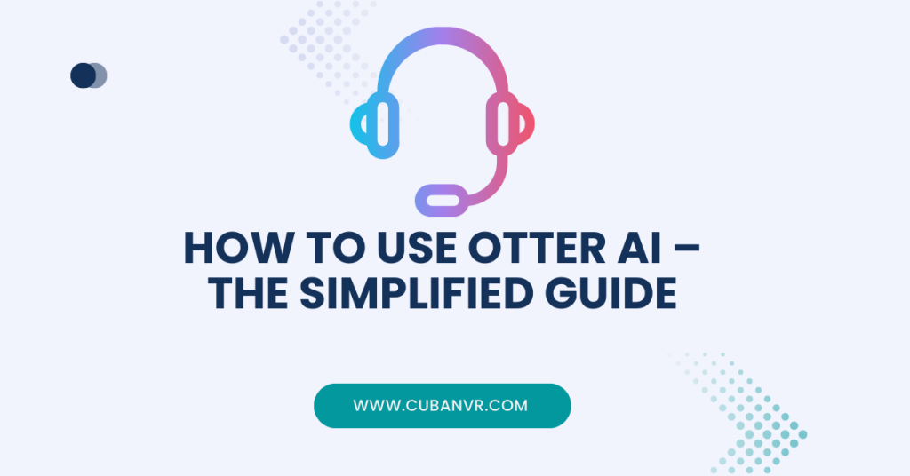 How To Use Otter AI – The Simplified Guide - Cuban VR