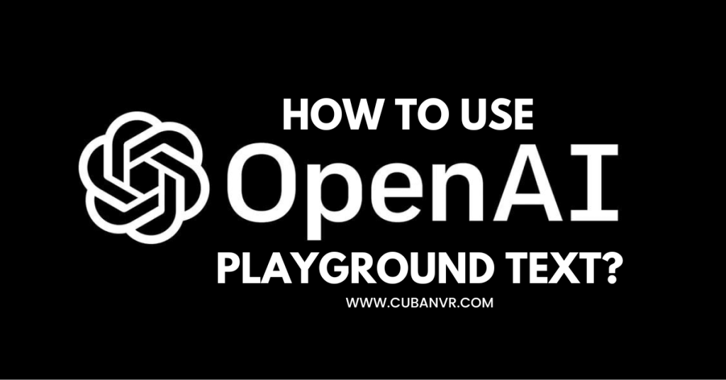 How To Use OpenAI Playground Text? - Cuban VR