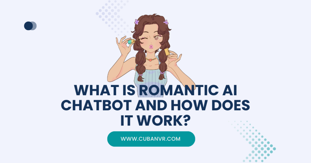 What Is Romantic AI Chatbot And How Does It Work? - Cuban VR