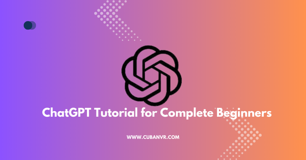 ChatGPT Tutorial For Complete Beginners - Cuban VR
