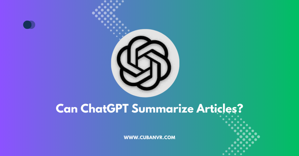 Can ChatGPT Summarize Articles? - Cuban VR