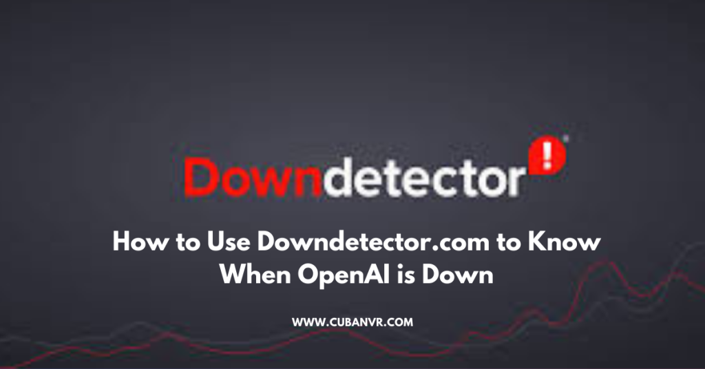 How to Use Downdetector.com to Know When OpenAI is Down - Cuban VR