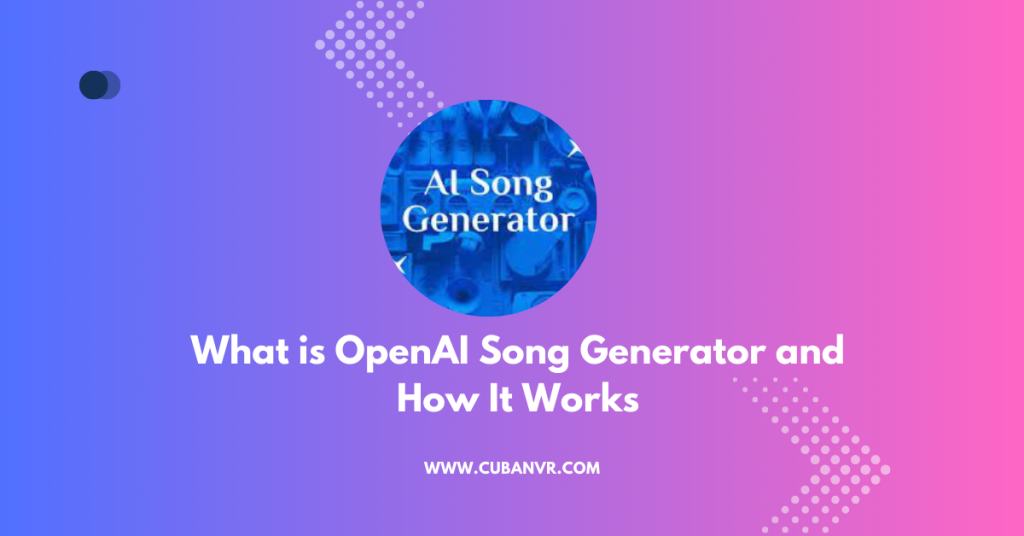 What is OpenAI Song Generator and How It Works - Cuban VR